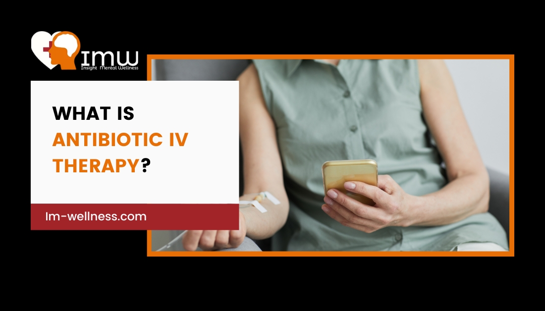 What is Antibiotic IV Therapy? - Insight Mental Wellness